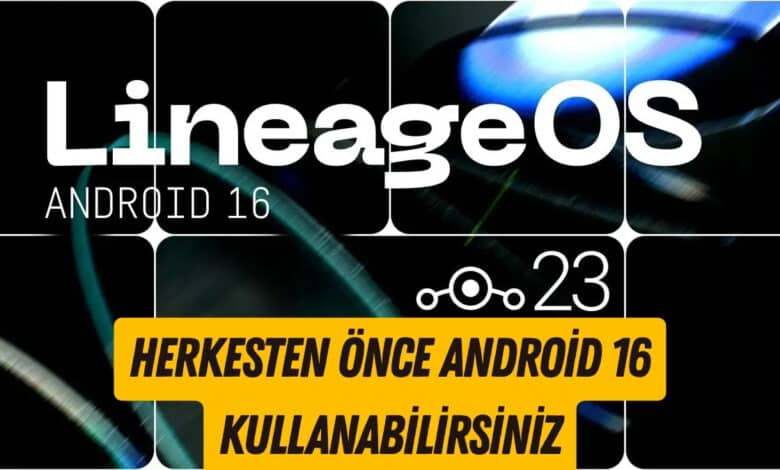 LineageOS 23 Android 16’yı Google’dan Önce Yayınladı - TeknoBurada